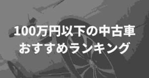 100万円以下で買える中古車、おすすめランキング【保存版】 車買取のおすすめ 最強webマガジン